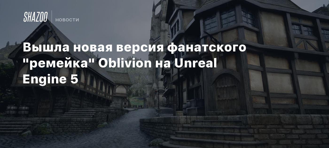 Вышла новая версия фанатского "ремейка" Oblivion на Unreal Engine 5 - Shazoo