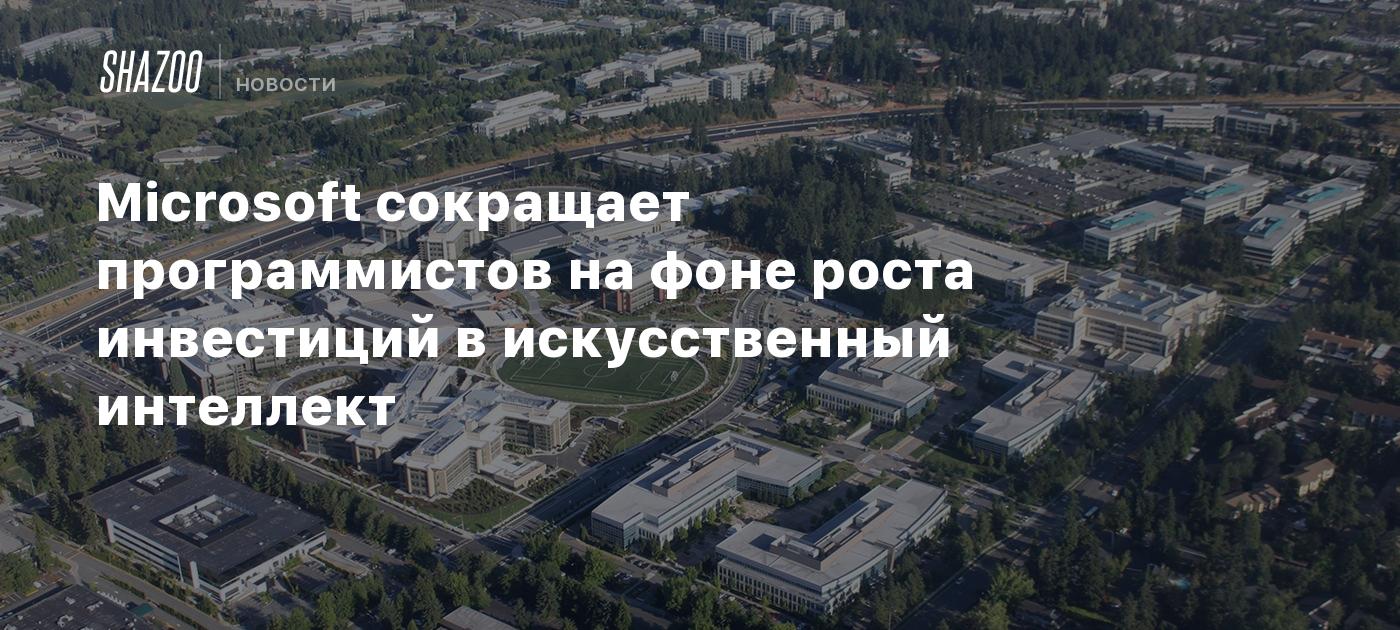 Microsoft сокращает программистов на фоне роста инвестиций в искусственный интеллект - Shazoo