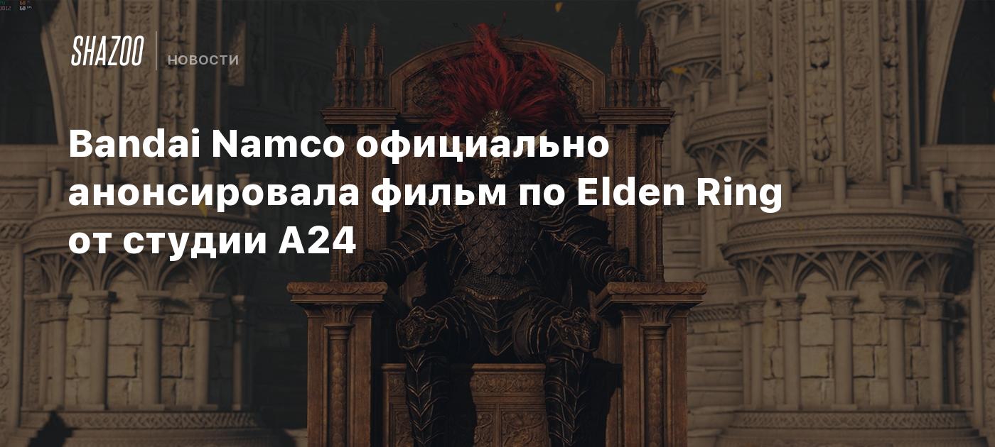 Bandai Namco официально анонсировала фильм по Elden Ring от студии A24 ...