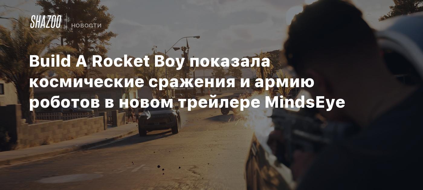 Build A Rocket Boy показала космические сражения и армию роботов в новом трейлере MindsEye - Shazoo