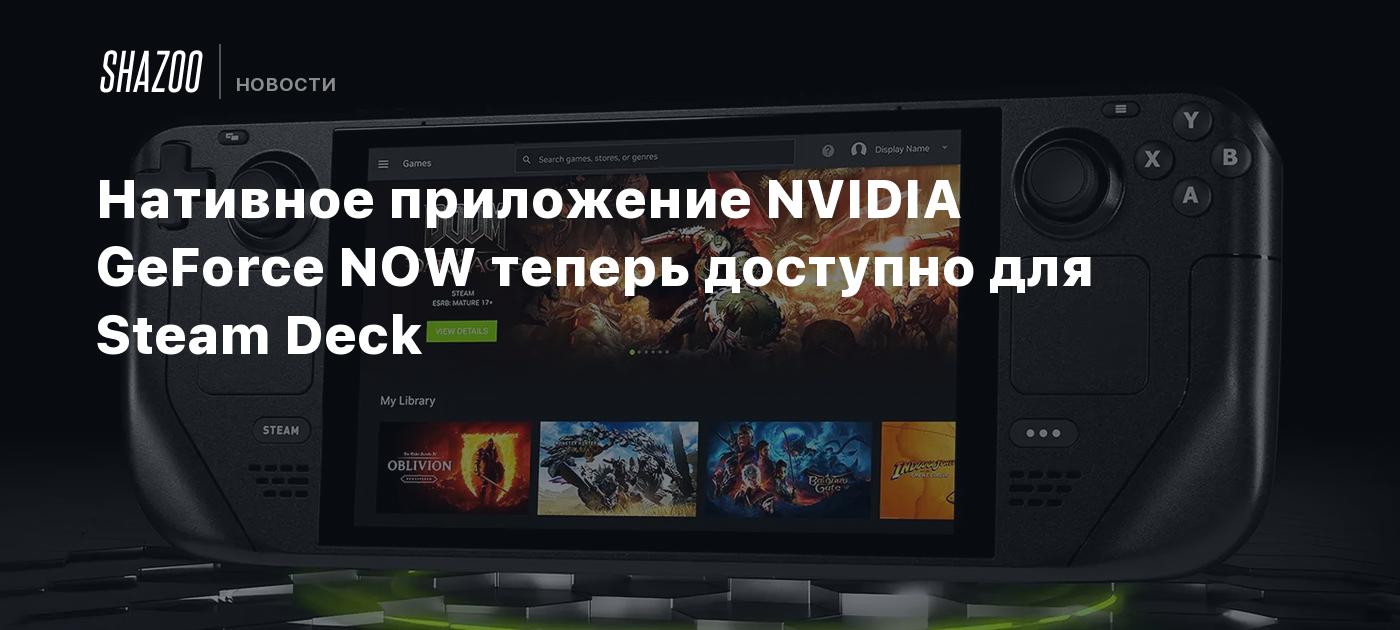 Нативное приложение NVIDIA GeForce NOW теперь доступно для Steam Deck - Shazoo