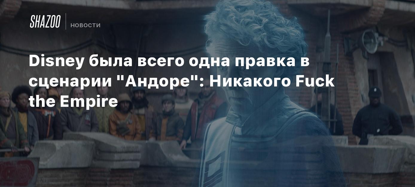 У Disney была всего одна правка в сценарии "Андоре": Никакого Fuck the Empire - Shazoo