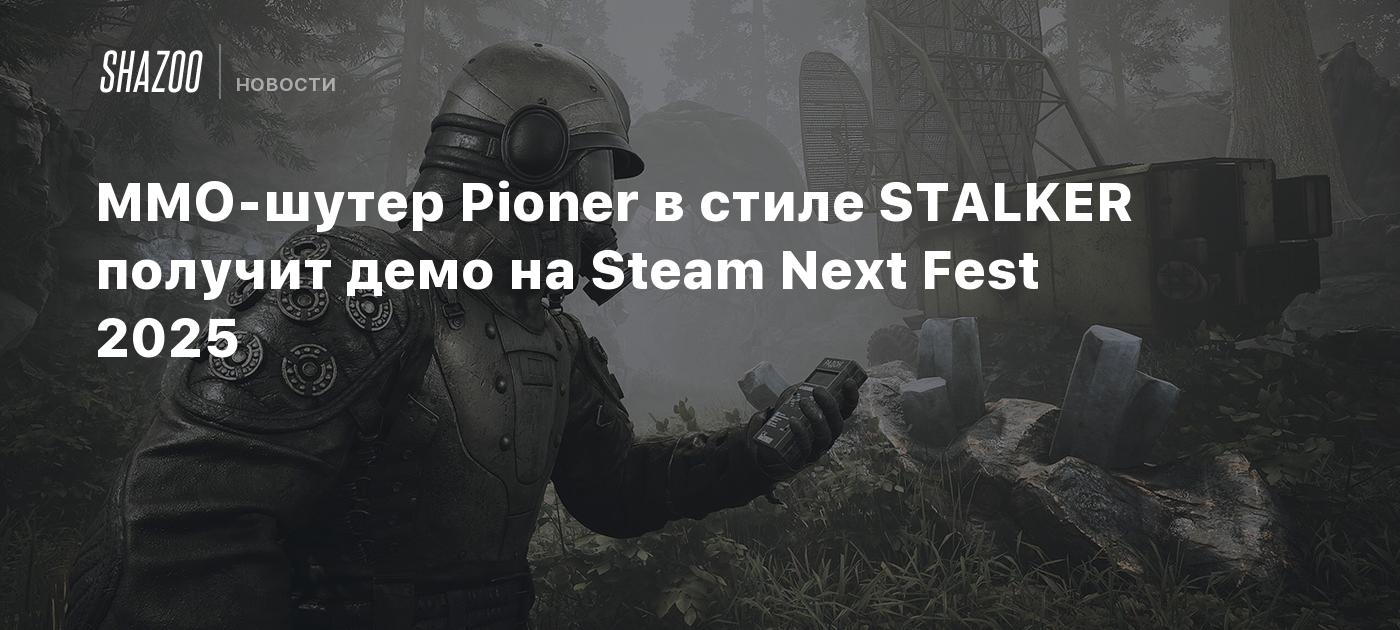 MMO-шутер Pioner в стиле STALKER получит демо на Steam Next Fest 2025 ...