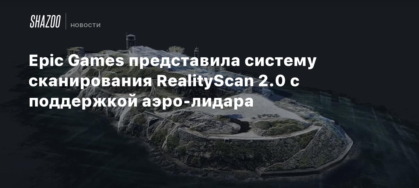 Epic Games представила систему сканирования RealityScan 2.0 с поддержкой аэро-лидара - Shazoo