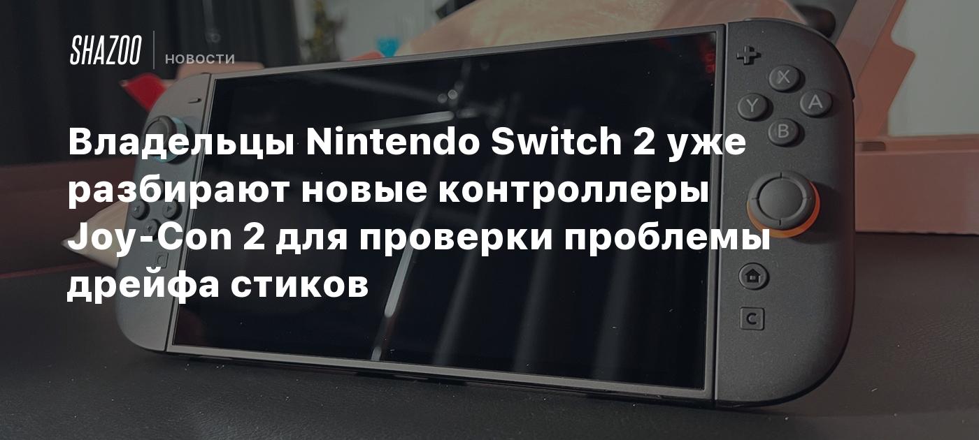 Владельцы Nintendo Switch 2 уже разбирают новые контроллеры Joy-Con 2 для проверки проблемы ...