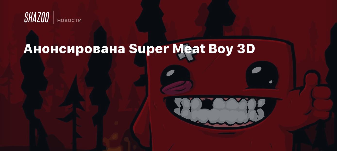Анонсирована Super Meat Boy 3D - Shazoo