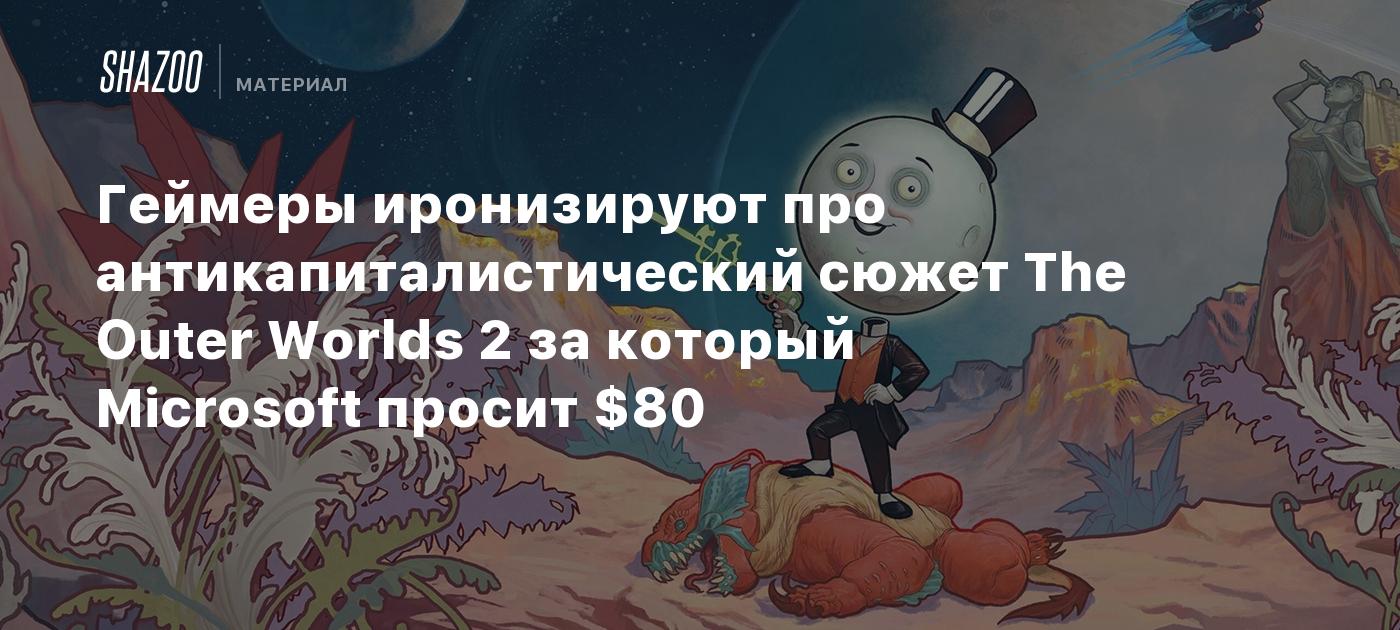 Геймеры иронизируют про антикапиталистический сюжет The Outer Worlds 2 за который Microsoft ...