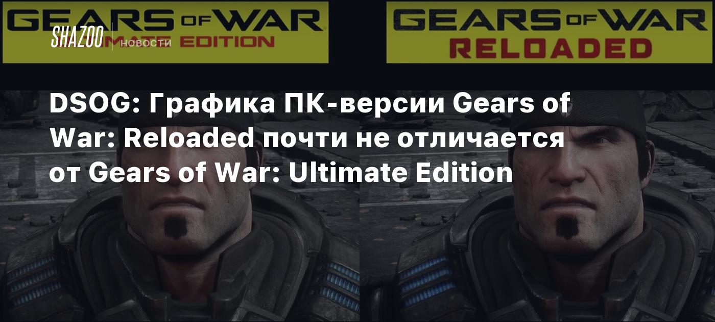 DSOG: Графика ПК-версии Gears of War: Reloaded почти не отличается от ...