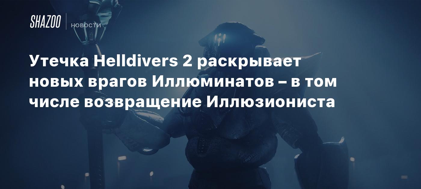 Утечка Helldivers 2 раскрывает новых врагов Иллюминатов – в том числе возвращение Иллюзиониста ...