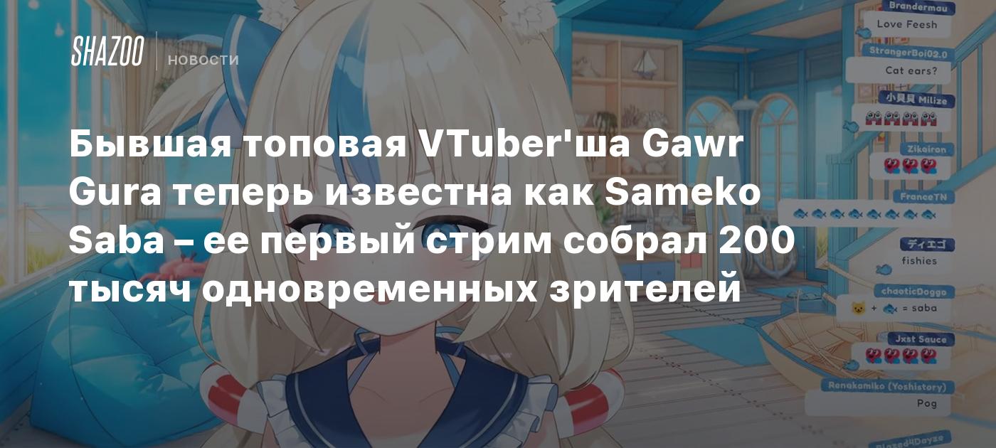 Бывшая топовая VTuber'ша Gawr Gura теперь известна как Sameko Saba – ее первый стрим собрал 200 ...