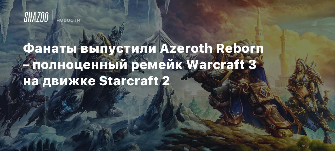 Фанаты выпустили Azeroth Reborn – полноценный ремейк Warcraft 3 на движке Starcraft 2 - Shazoo