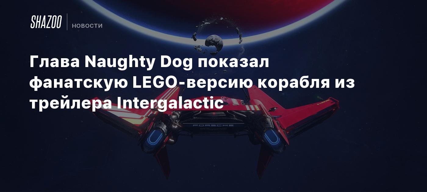 Глава Naughty Dog показал фанатскую LEGO-версию корабля из трейлера Intergalactic - Shazoo