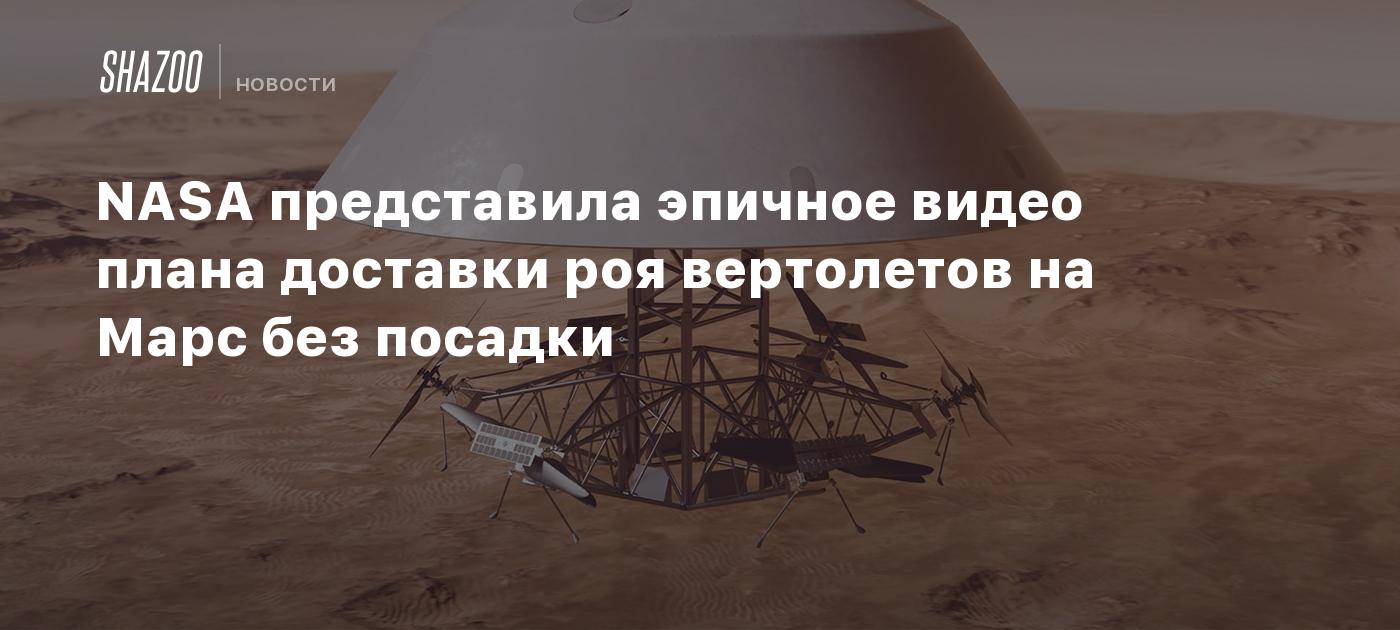 NASA представила эпичное видео плана доставки роя вертолетов на Марс без посадки - Shazoo