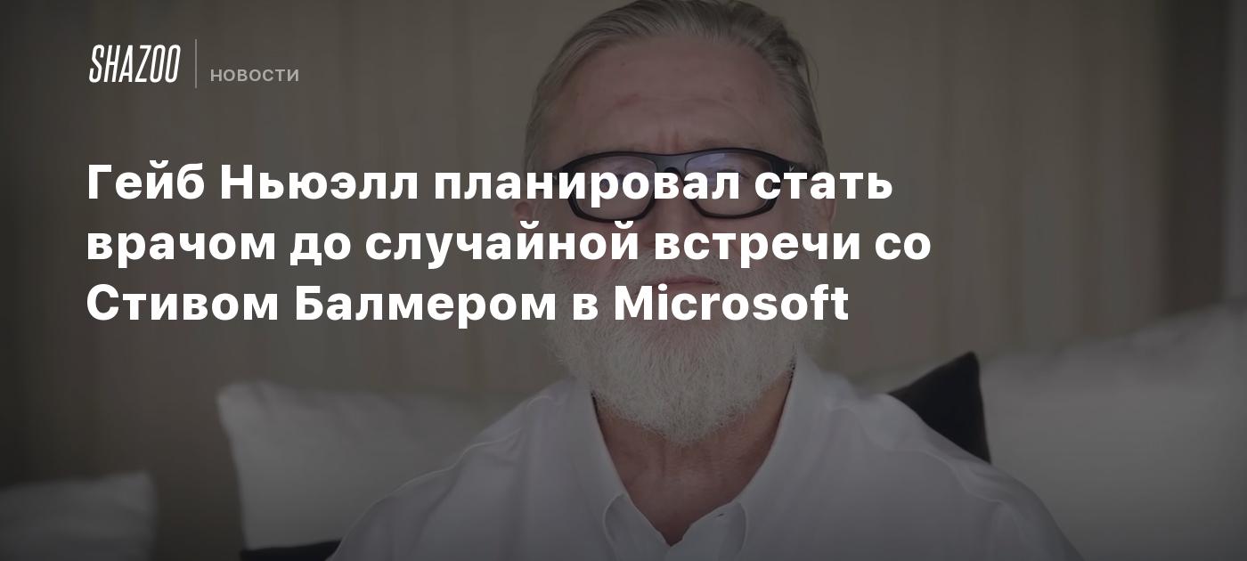 Гейб Ньюэлл планировал стать врачом до случайной встречи со Стивом ...
