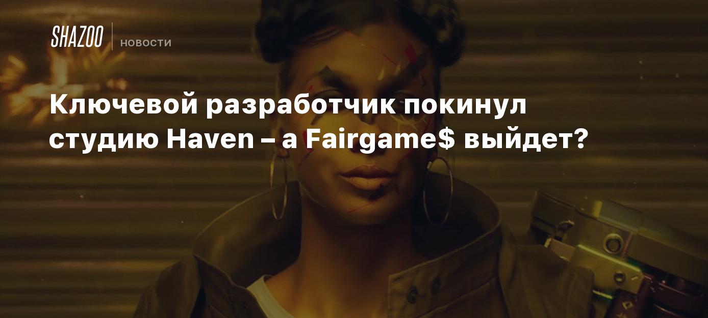 Ключевой разработчик покинул студию Haven – а Fairgame$ выйдет? - Shazoo