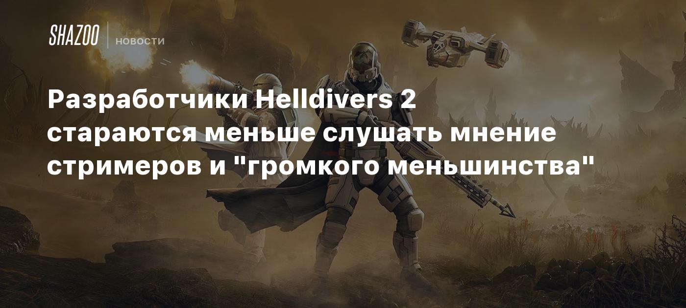 Разработчики Helldivers 2 стараются меньше слушать мнение стримеров и "громкого меньшинства ...
