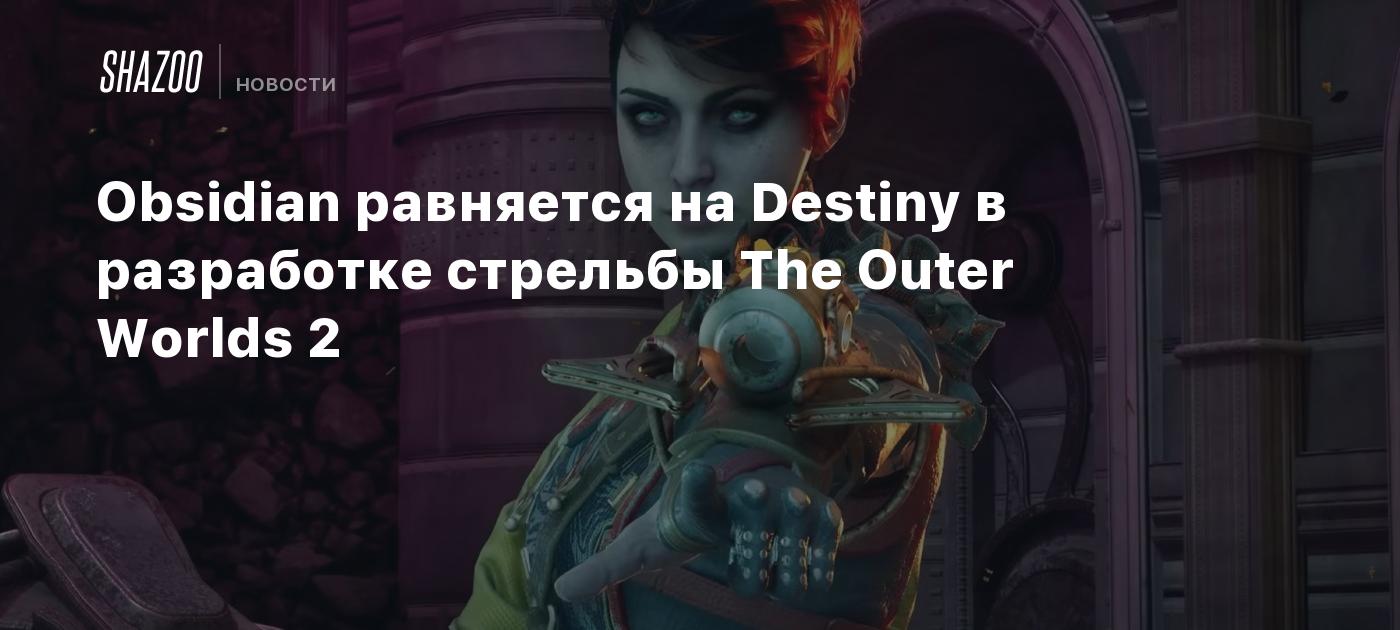 Obsidian равняется на Destiny в разработке стрельбы The Outer Worlds 2 ...
