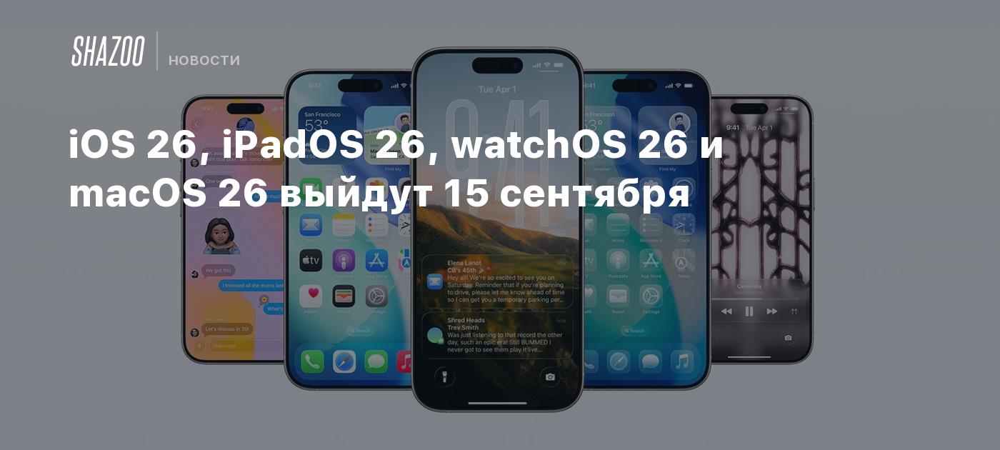 iOS 26, iPadOS 26, watchOS 26 и macOS 26 выйдут 15 сентября - Shazoo