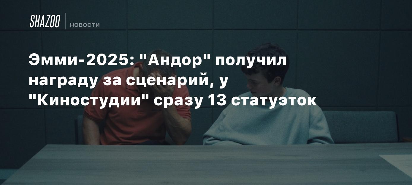 Эмми-2025: "Андор" получил награду за сценарий, у "Киностудии" сразу 13 статуэток - Shazoo