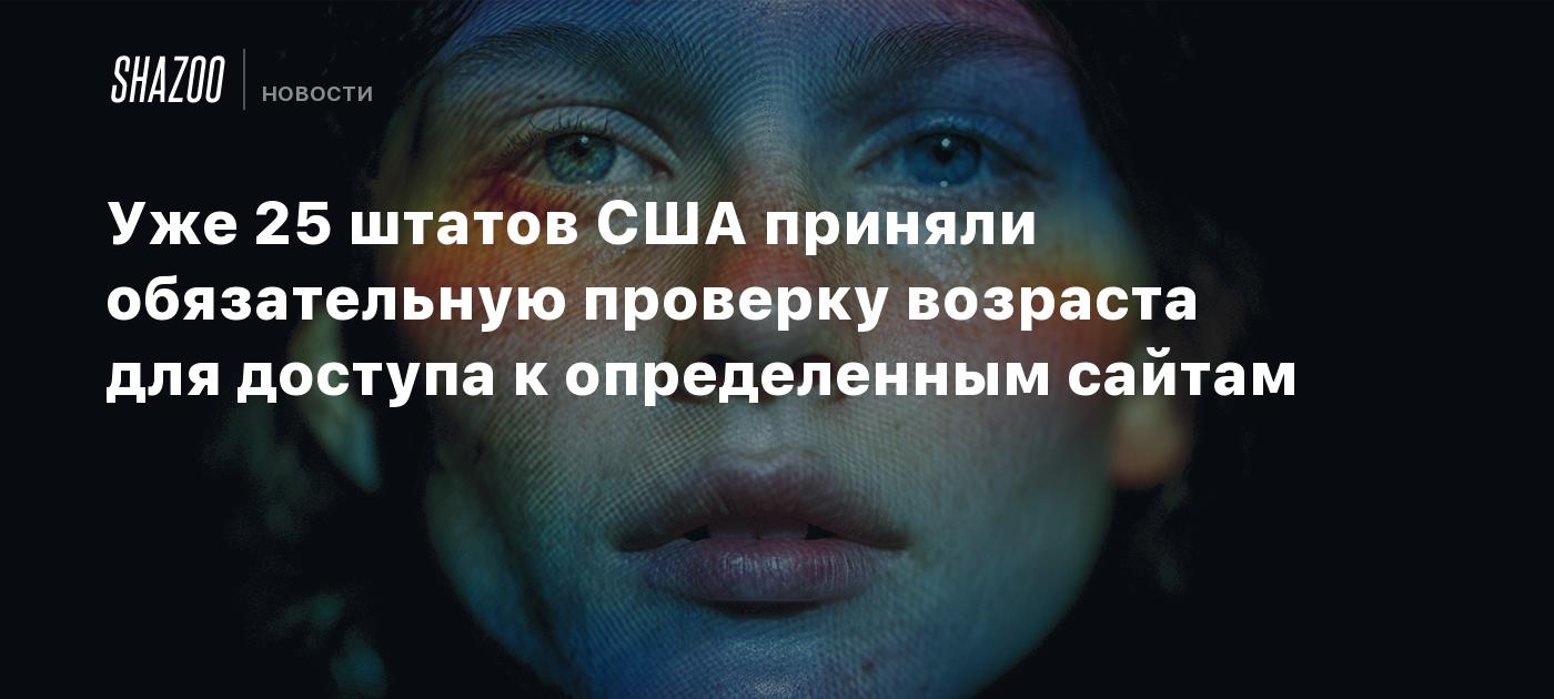 Уже 25 штатов США приняли обязательную проверку возраста для доступа к определенным сайтам - Shazoo