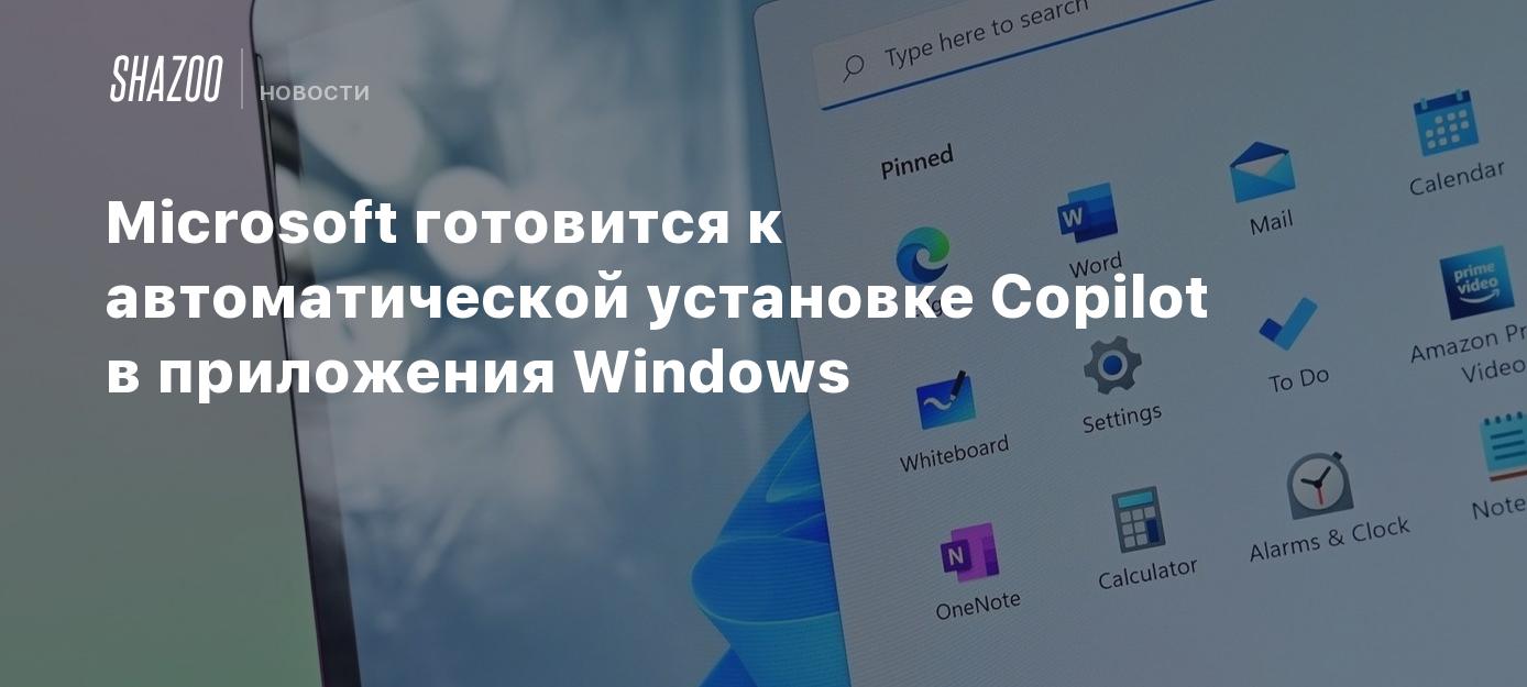 Microsoft готовится к автоматической установке Copilot в приложения ...