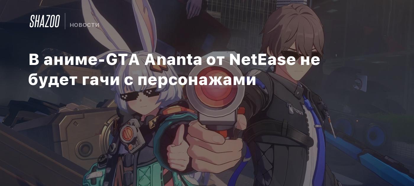 В аниме-GTA Ananta от NetEase не будет гачи с персонажами - Shazoo
