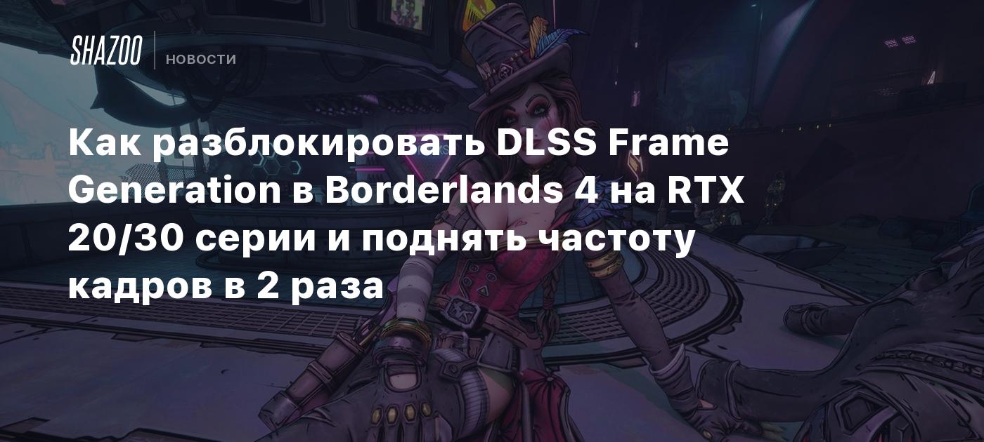 Как разблокировать DLSS Frame Generation в Borderlands 4 на RTX 20/30 ...
