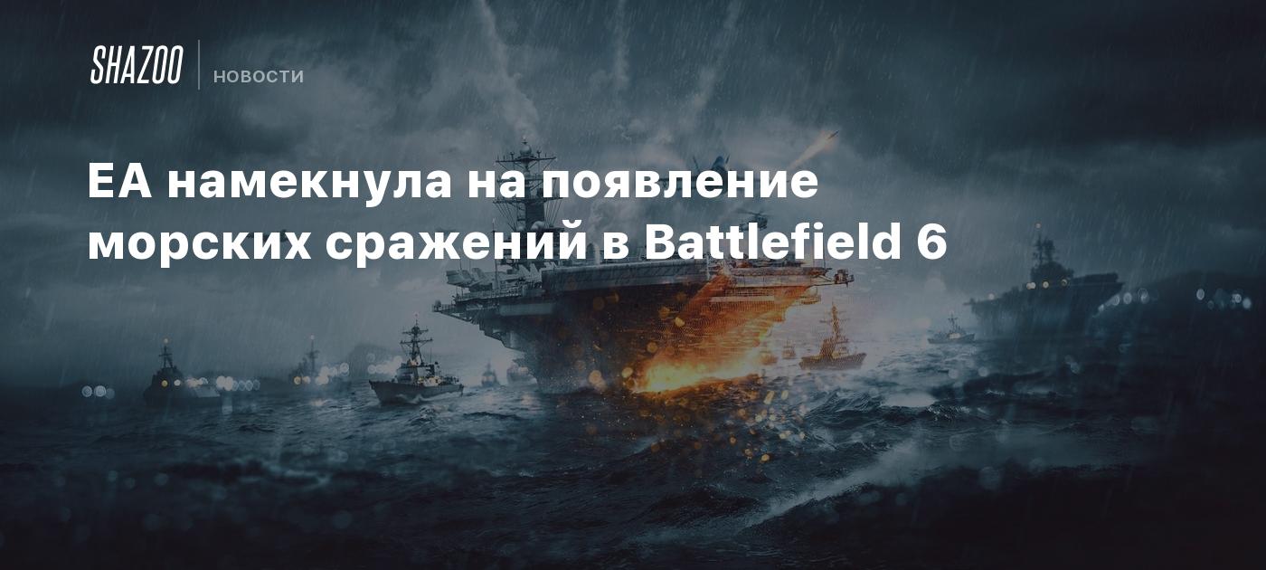 EA намекнула на появление морских сражений в Battlefield 6 - Shazoo