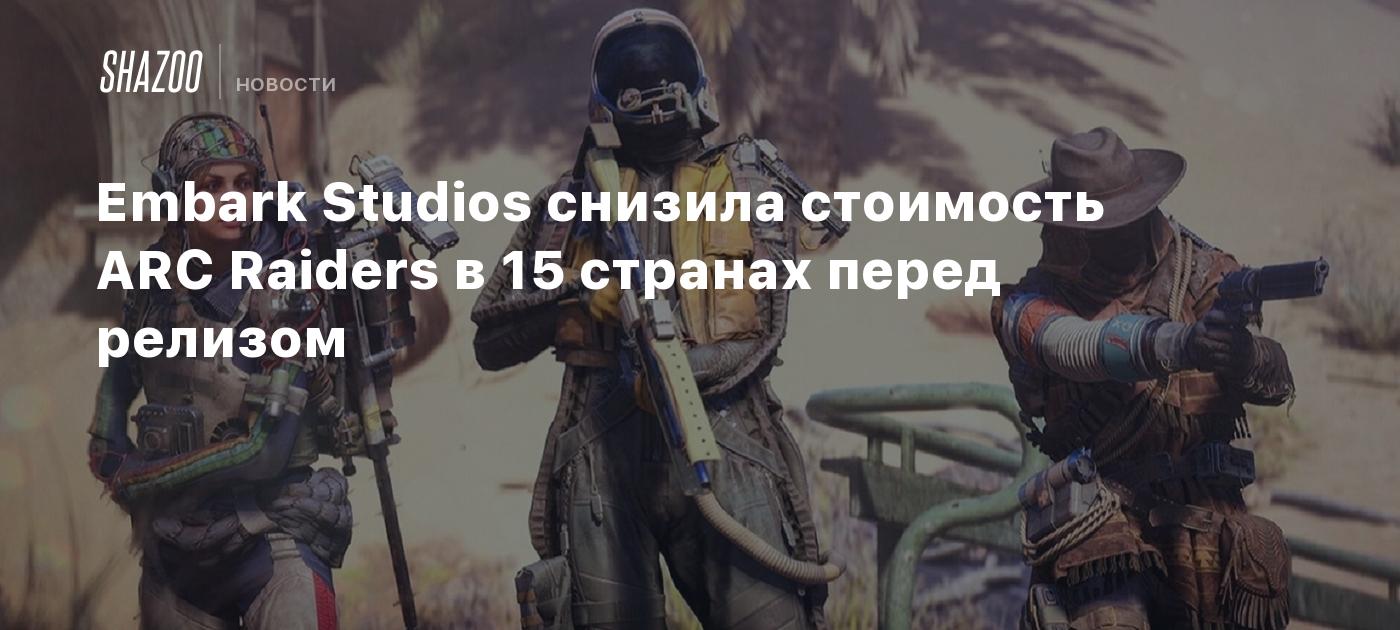 Embark Studios снизила стоимость ARC Raiders в 15 странах перед релизом - Shazoo