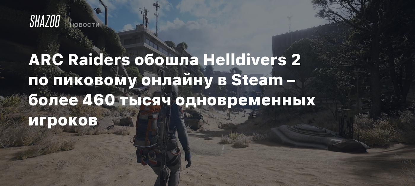 ARC Raiders обошла Helldivers 2 по пиковому онлайну в Steam – более 460 тысяч одновременных ...