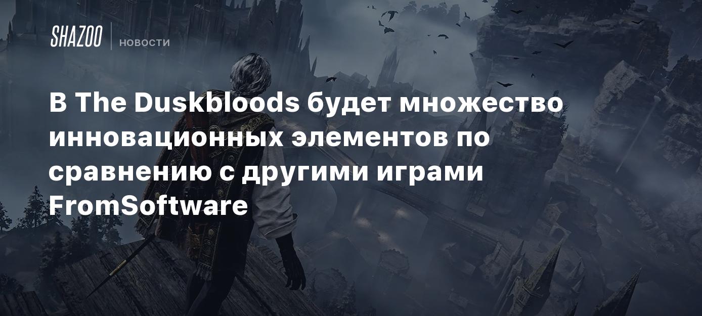 В The Duskbloods будет множество инновационных элементов по сравнению с другими играми ...
