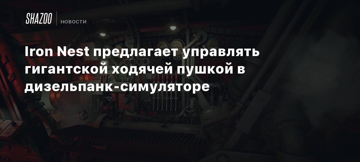 Iron Nest предлагает управлять гигантской ходячей пушкой в дизельпанк ...