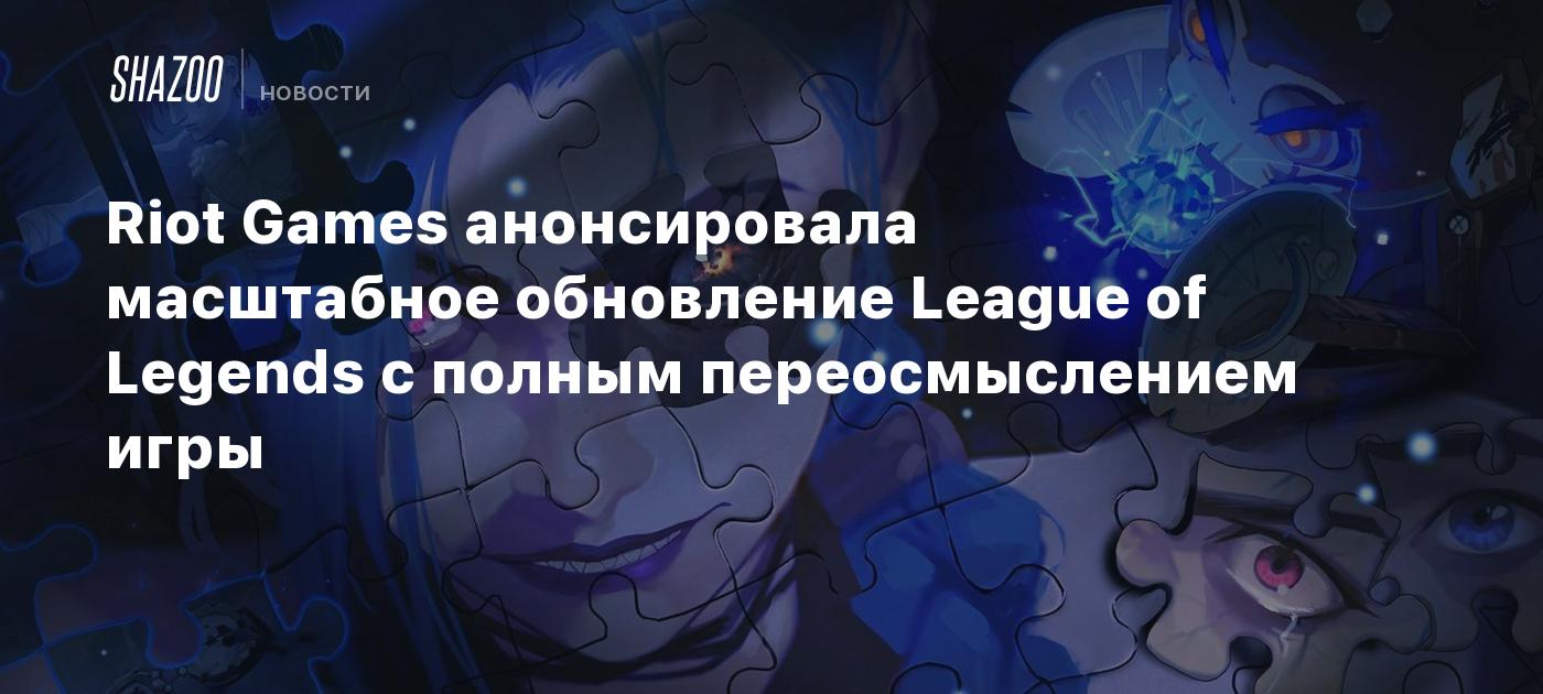 Riot Games анонсировала масштабное обновление League of Legends с ...