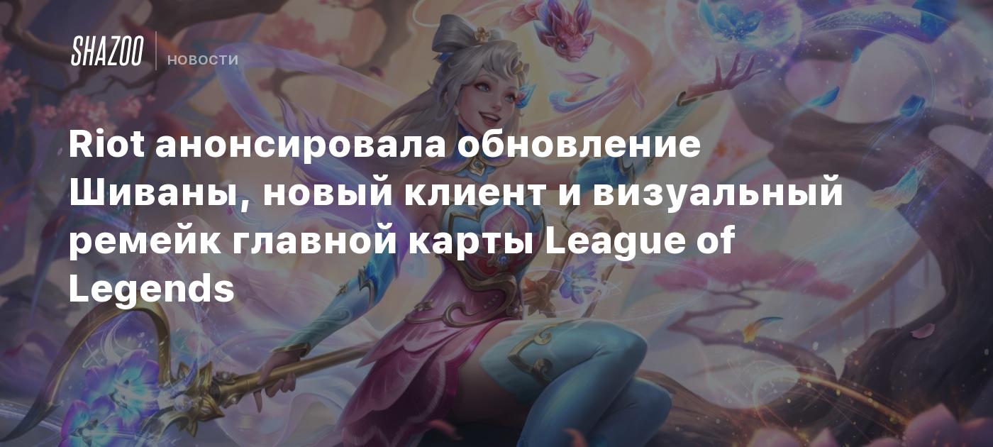 Riot анонсировала обновление Шиваны, новый клиент и визуальный ремейк ...