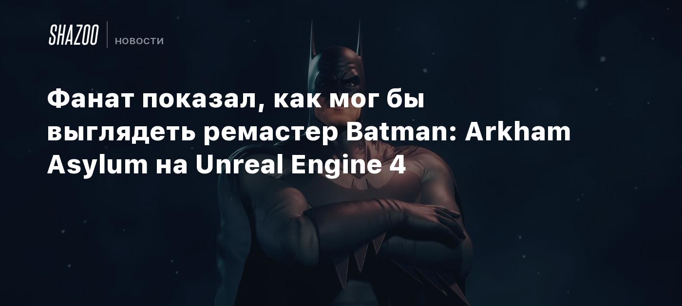 Фанат показал, как мог бы выглядеть ремастер Batman: Arkham Asylum на ...