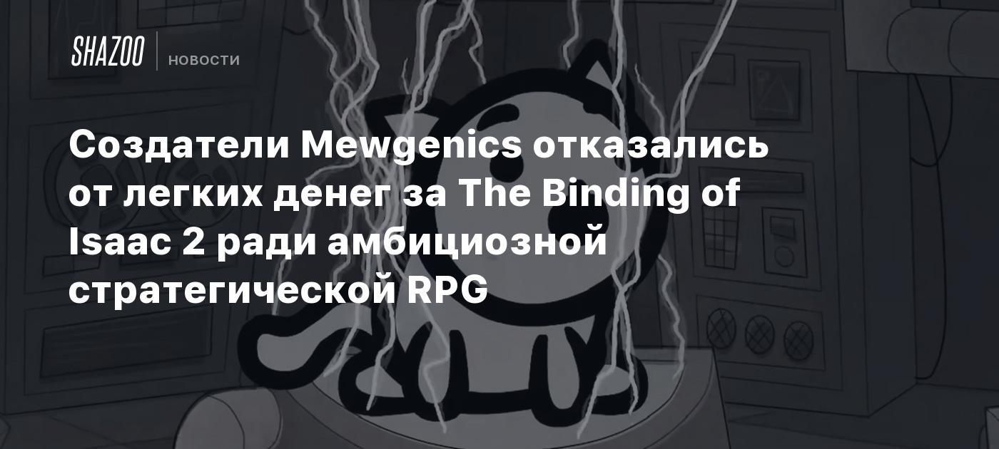 Создатели Mewgenics отказались от легких денег за The Binding of Isaac ...