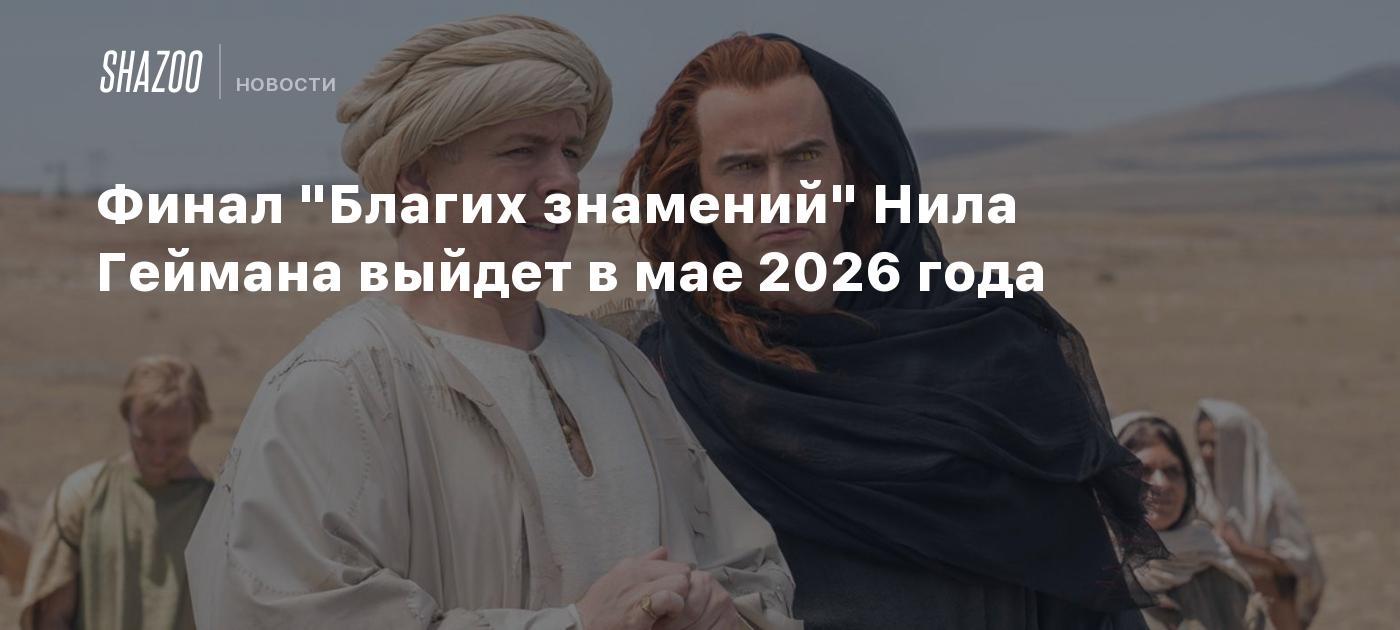 Финал "Благих знамений" Нила Геймана выйдет в мае 2026 года - Shazoo