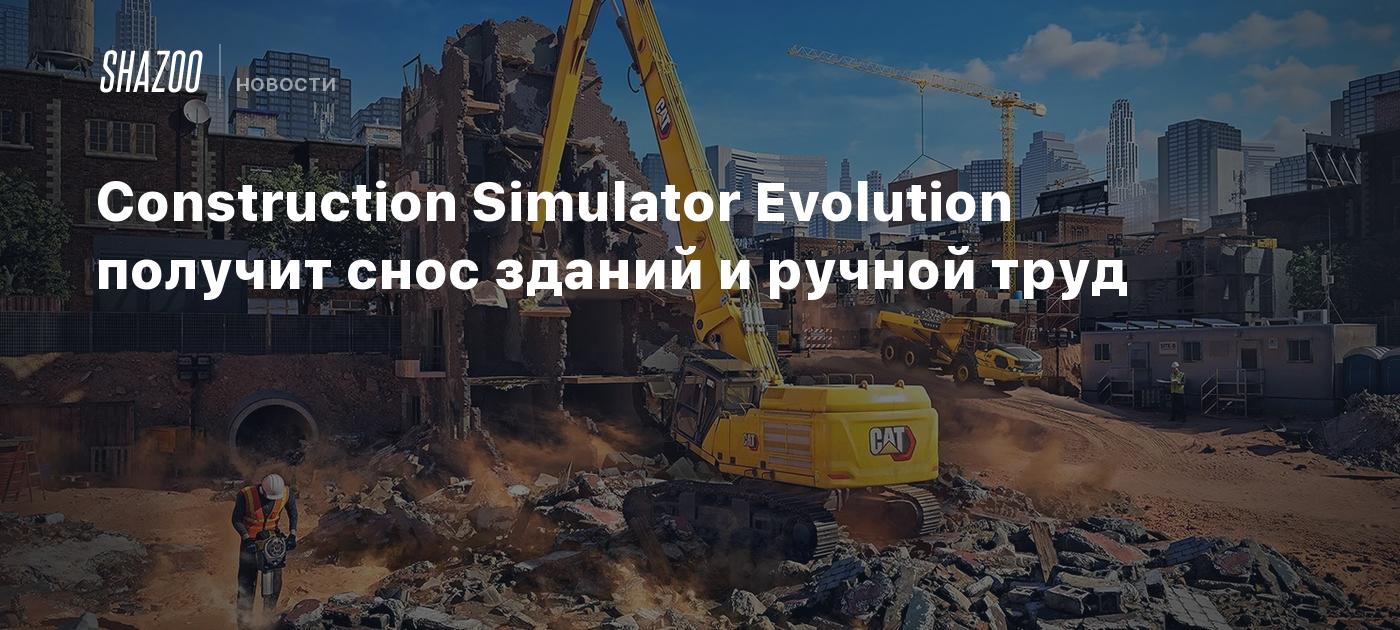 Construction Simulator Evolution получит снос зданий и ручной труд - Shazoo